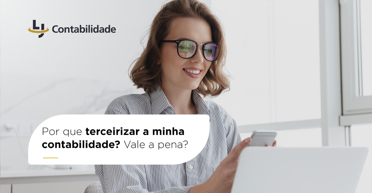 Por que terceirizar a minha contabilidade? Vale a pena? - Contabilidade LJ